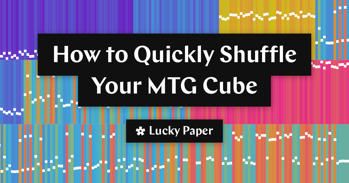How to Quickly Shuffle Your MTG Cube — Lucky Paper